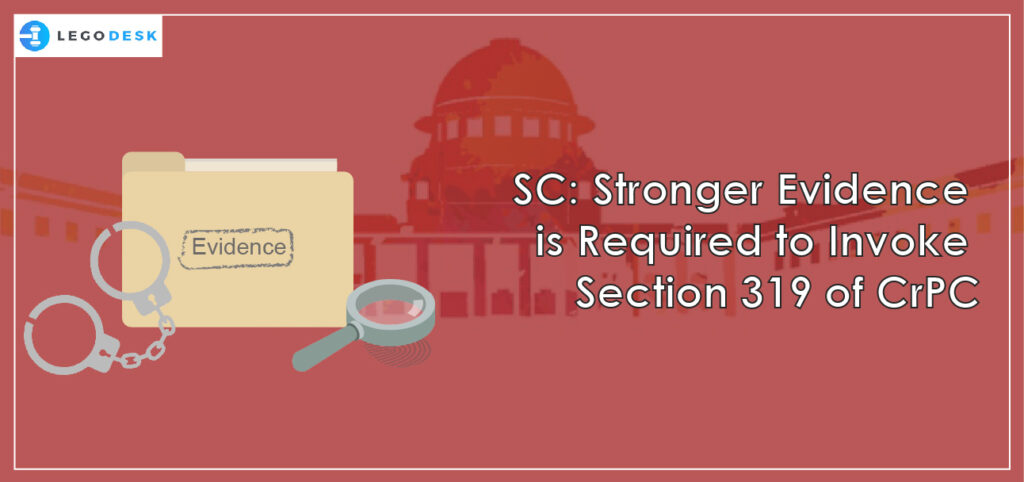 Section 319 of CrPC : Stronger Evidence is Required to Invoke - SC
